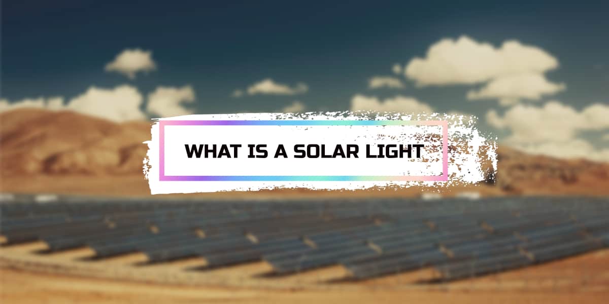 What is a Solar Light: Everything that You Need to Know